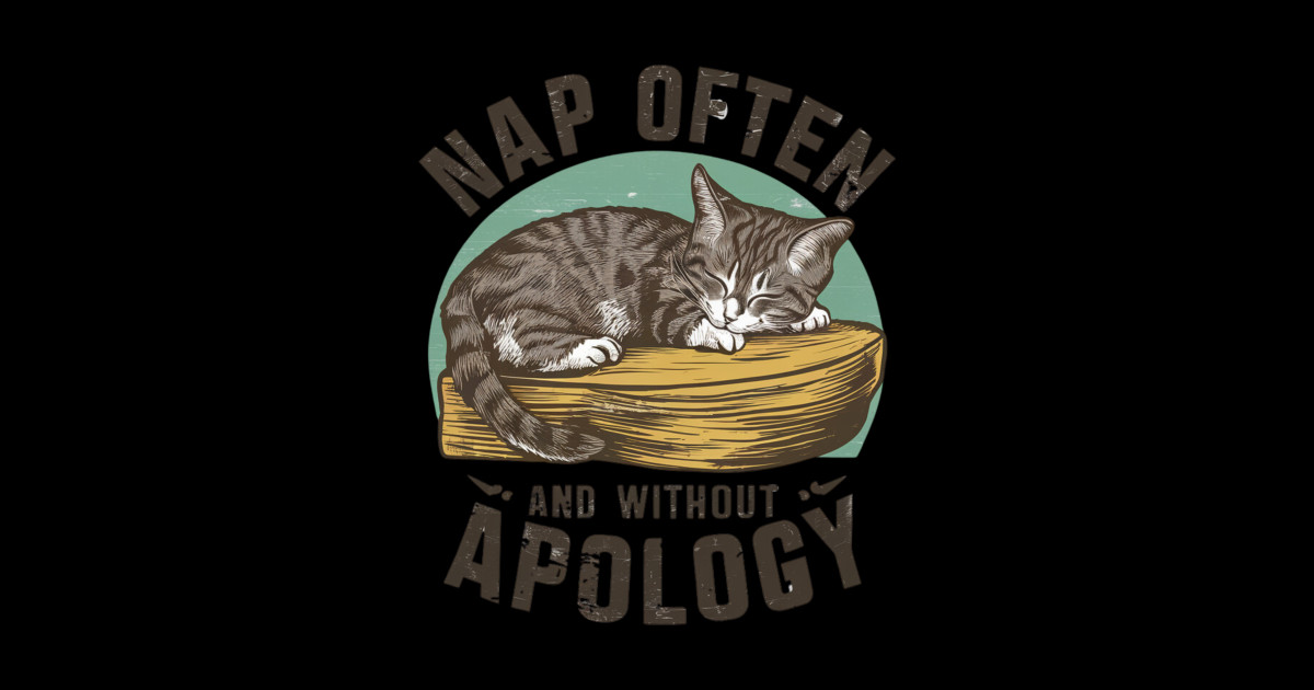 Cat Lovers & Napping Fan - "Nap Often and Without Apology" - Cat Lovers ...