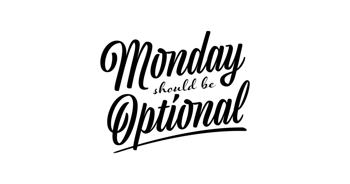 Monday should be optional - Monday - T-Shirt | TeePublic