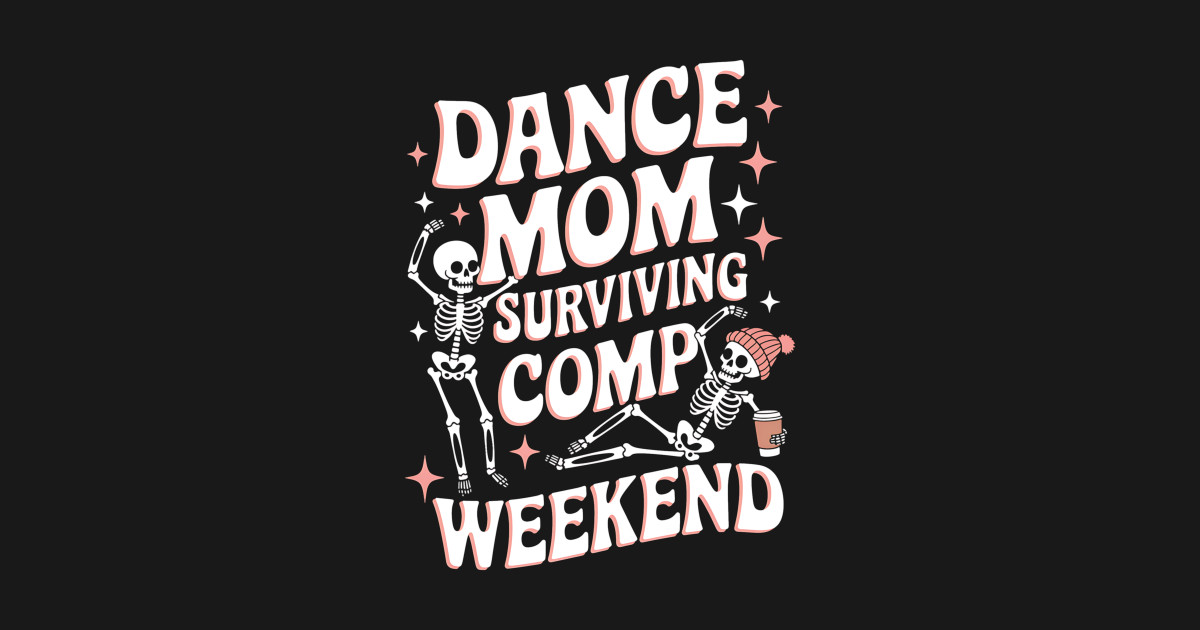 Dance Mom Surviving Comp Weekend Funny Skeleton - Dance Mom Surviving ...