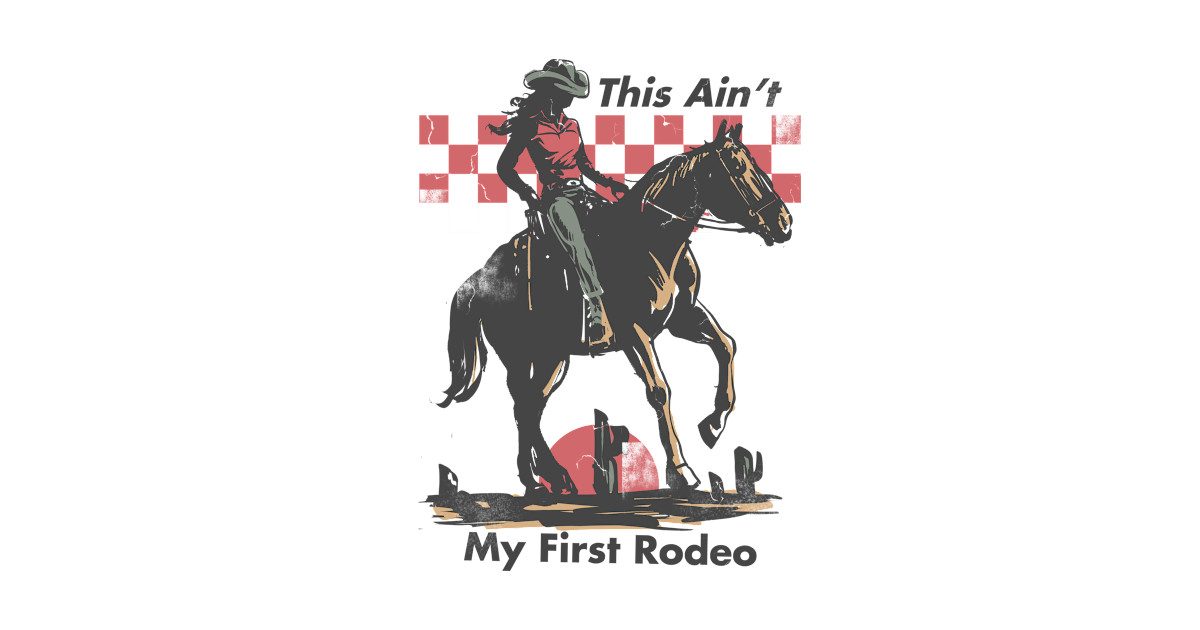 This Ain’t My First Rodeo - Not My First Rodeo - T-Shirt | TeePublic