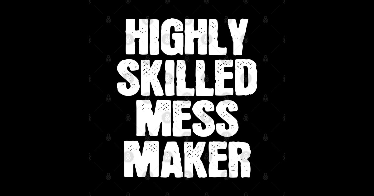 highly skilled mess maker - Highly Skilled Mess Maker - Sticker | TeePublic