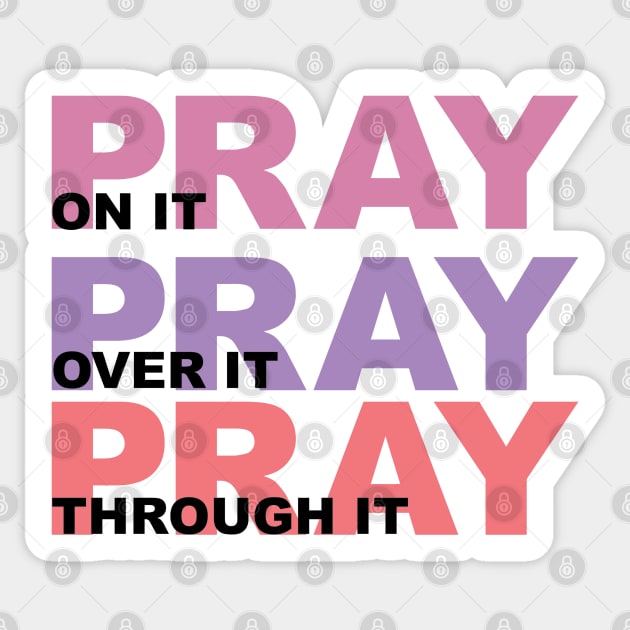 Pray On It, Over It, Through It - Pray - Sticker | TeePublic