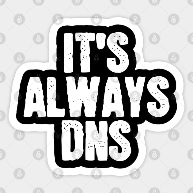It's Always DNS - Its Always Dns - Sticker | TeePublic
