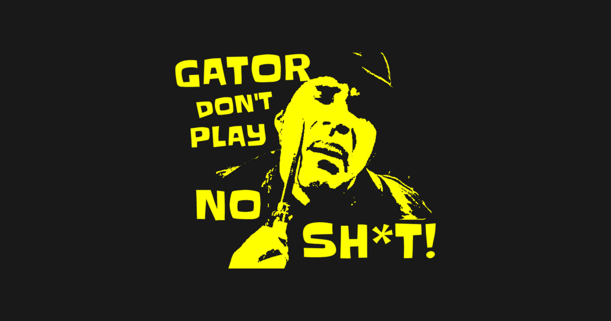 Gator Don T Play No Sh T The Other Guys The Other Guys T Shirt