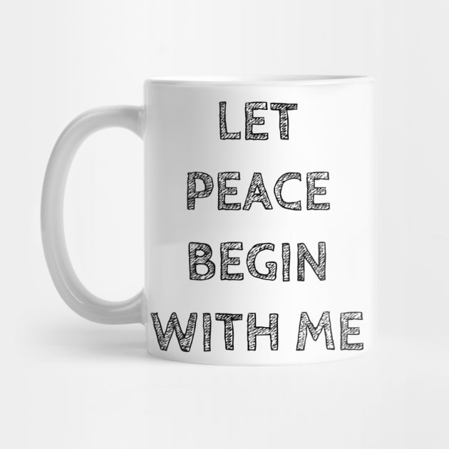 LET PEACE BEGIN WITH ME - Peace - Mug | TeePublic
