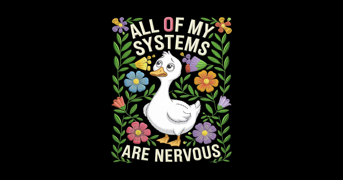 All Of My Systems Are Nervous, Funny Anxiety Silly Goose - All Of My ...