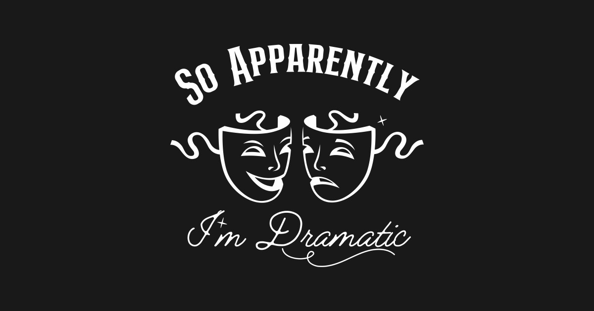 So Apparently I'm Dramatic Cool Theater Art For Women Men - Dramatic ...