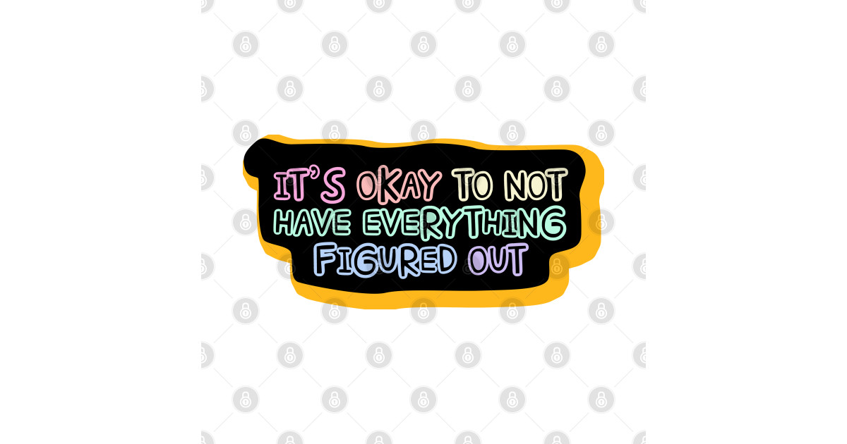 It's okay to not have everything figured out - Quotes - T-Shirt | TeePublic