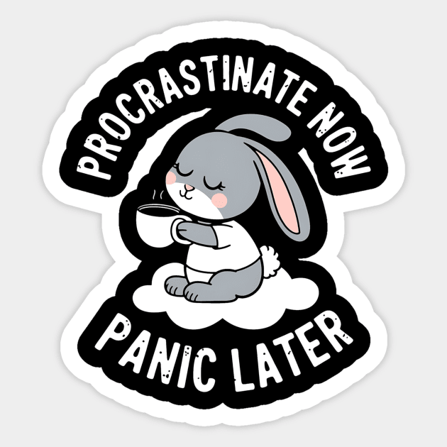 Procrastinate NOW Panic later rabbit - Procrastinate Now Panic Later ...