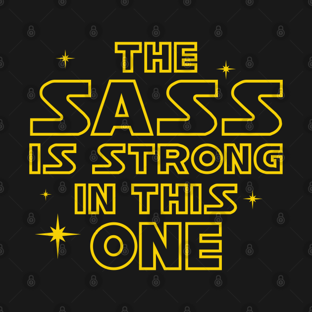 The Sass is Strong in This One - Star Wars - T-Shirt | TeePublic