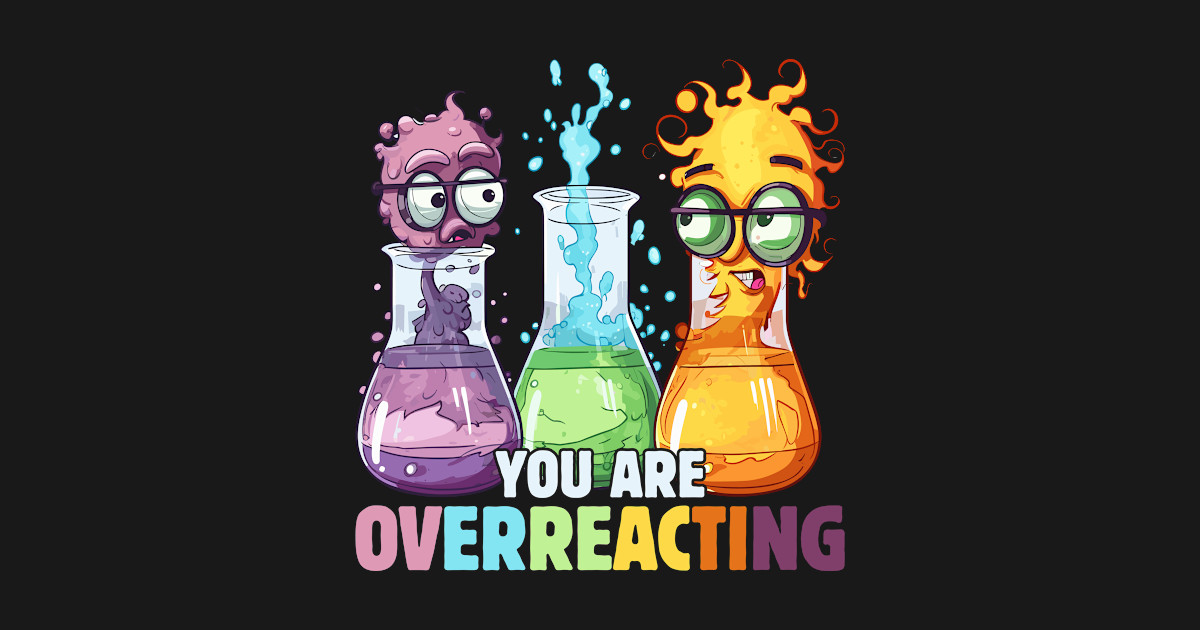 You Are Overreacting - Funny Chemistry Design, Science Humor with ...