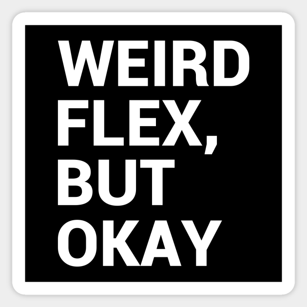 Weird flex, but okay - Funny Quote - Sticker | TeePublic