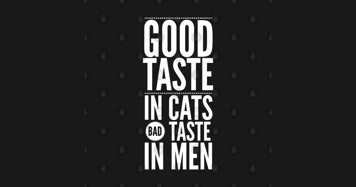 Good taste in Cats bad taste in Men - Good Taste In Cats Bad Taste In ...