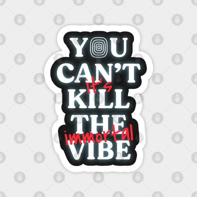 You Can't Kill The Vibe, It's Immortal - Typography - Magnet | TeePublic