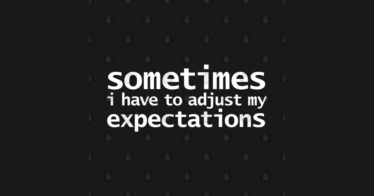 Sometimes I have to Adjust my Expectations Funny Typography White Text ...