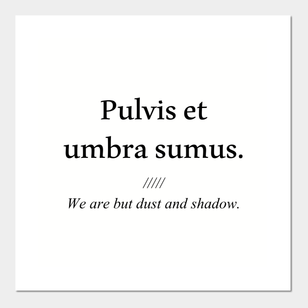 Latin quote: Pulvis et umbra sumus, We are but dust and shadow. - Latin ...