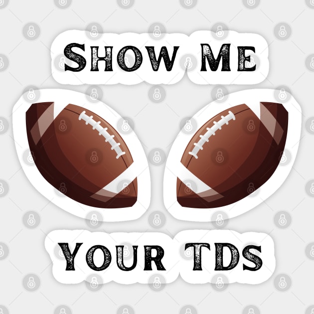 Show me your TDs - Show Me Your Tds - Sticker | TeePublic