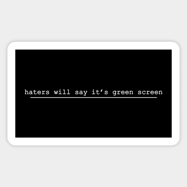 haters will say it's green screen - Haters Gonna Hate - Sticker | TeePublic
