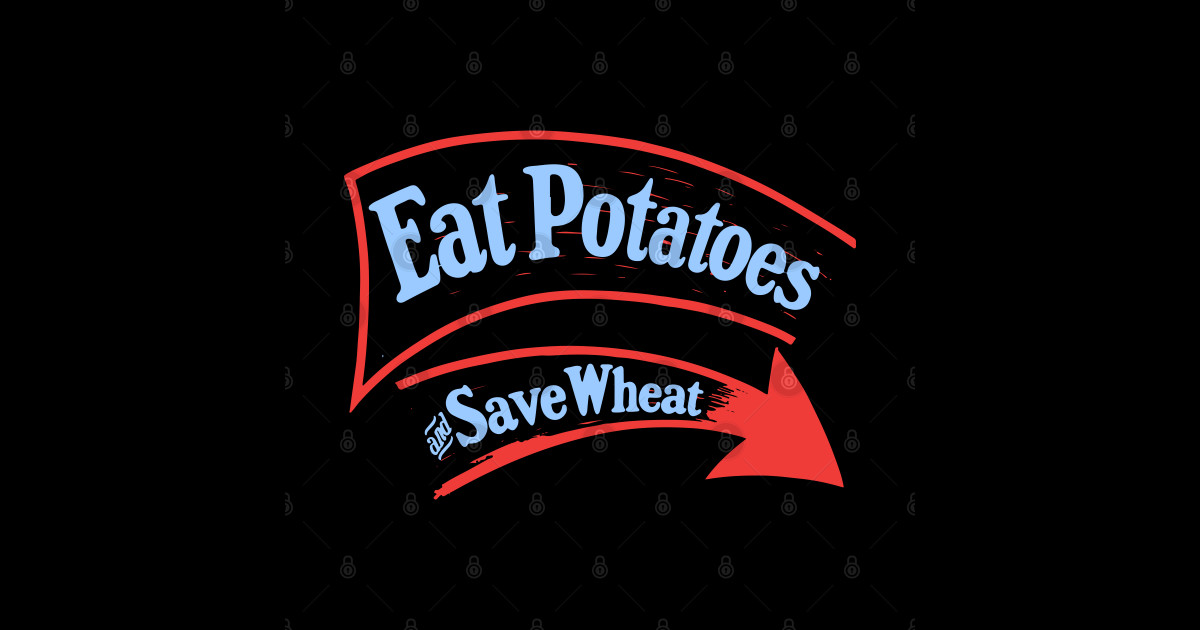 Eat Potatoes Save Wheat - WWI Propaganda Poster USA - Potato Lover ...