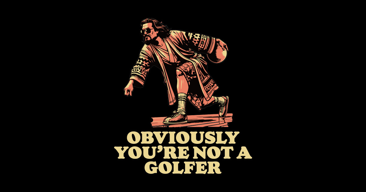 Obviously You're Not A Golfer Funny Dude Lebowski Bowling - Lebowski ...