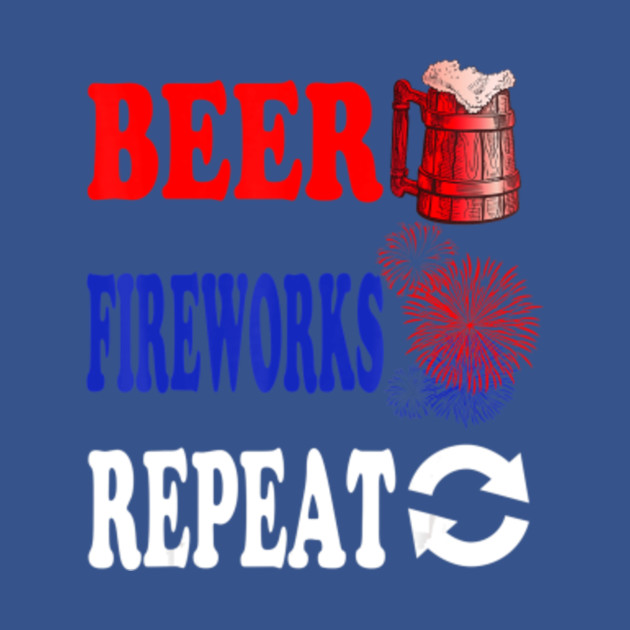 Beer Fireworks Repeat American 4Th Of July Drinking Lover - Beer - T ...