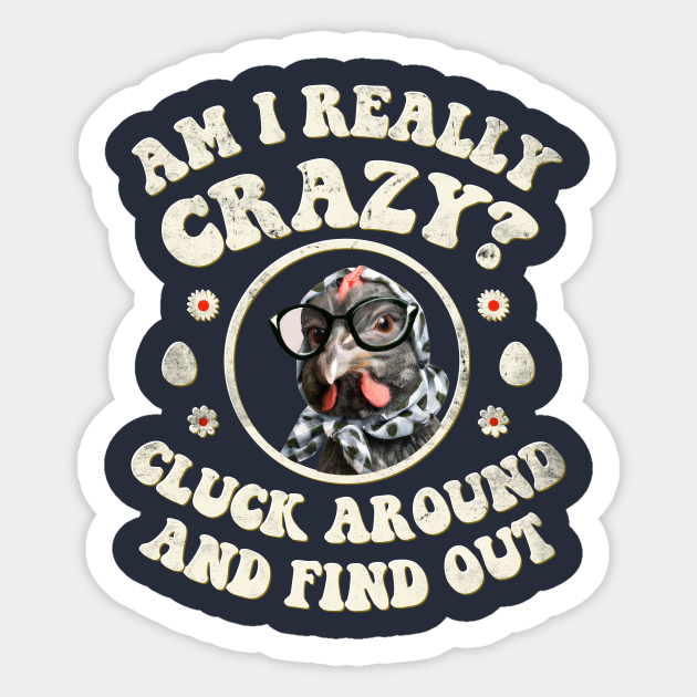 Am I Really Crazy? Cluck Around and Find Out Chicken Lady - Crazy ...