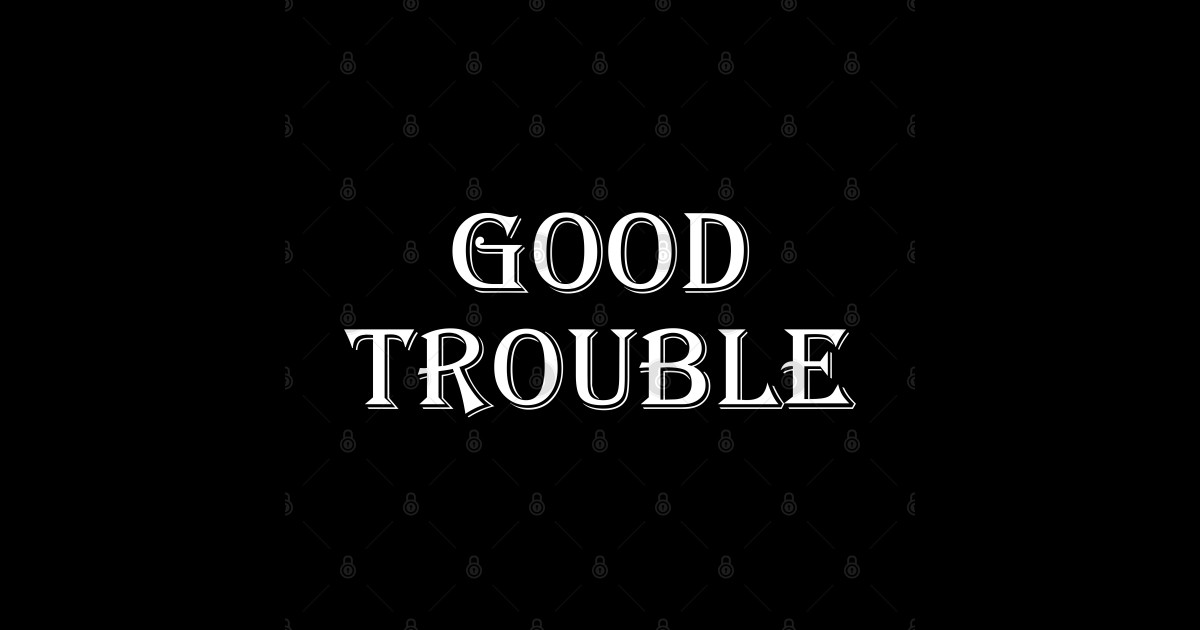 GOOD TROUBLE - Get In Good Trouble Necessary Trouble - Posters and Art ...