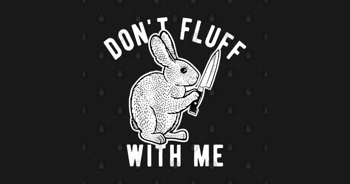 Rabbit Don't Fluff with Me - Rabbit Dont Fluff With Me - T-Shirt ...