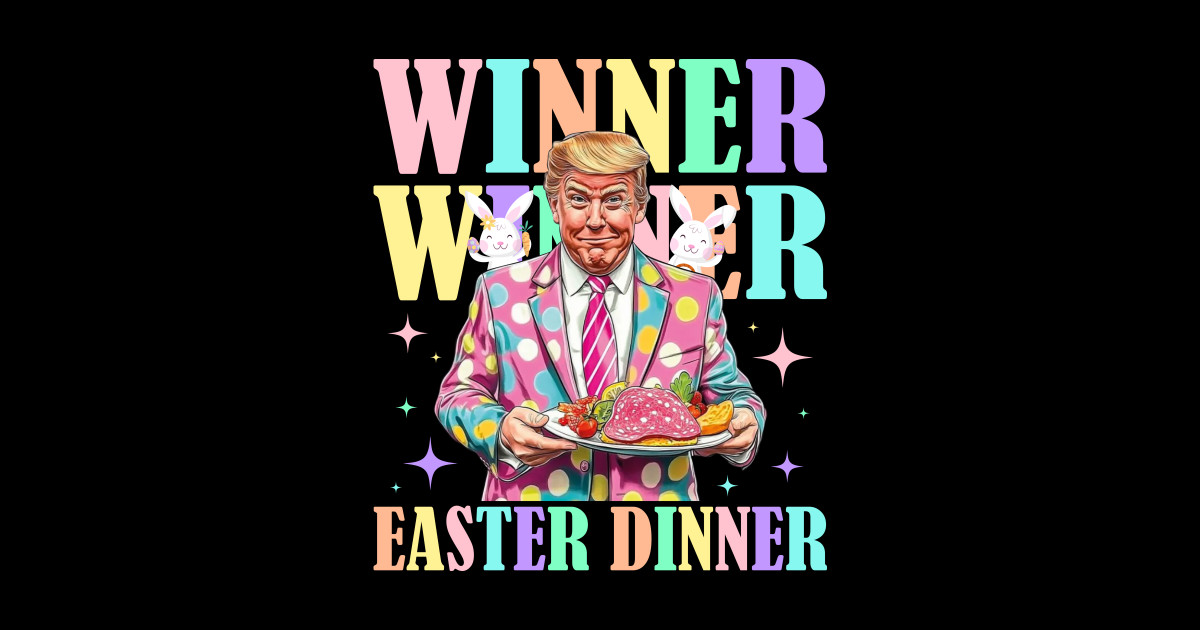 Winner Winner Easter Dinner President Trump Happy Easter Day - Happy ...