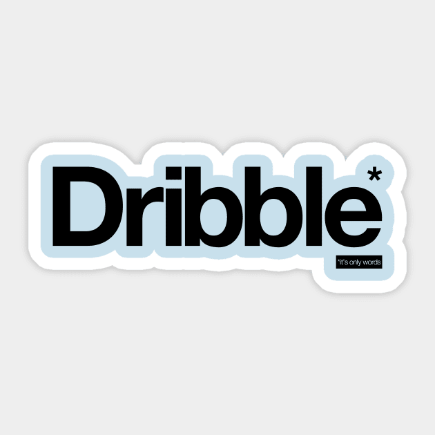 Dribble - It's Only Words - Dribble - Sticker | TeePublic