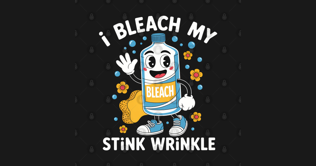 I Bleach My Stink Wrinkle Funny Sarcastic Embarrassing Meme - Funny ...