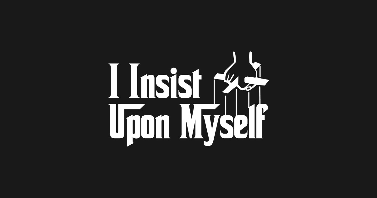 I Insist Upon Myself Funny Movie Meme - Insists Upon Itself - T-Shirt ...