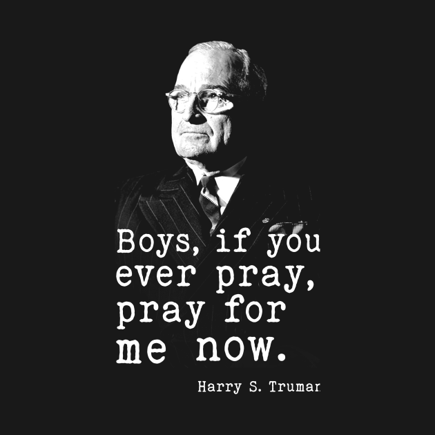 Harry S. Truman | WW2 Quote - Truman - T-Shirt | TeePublic