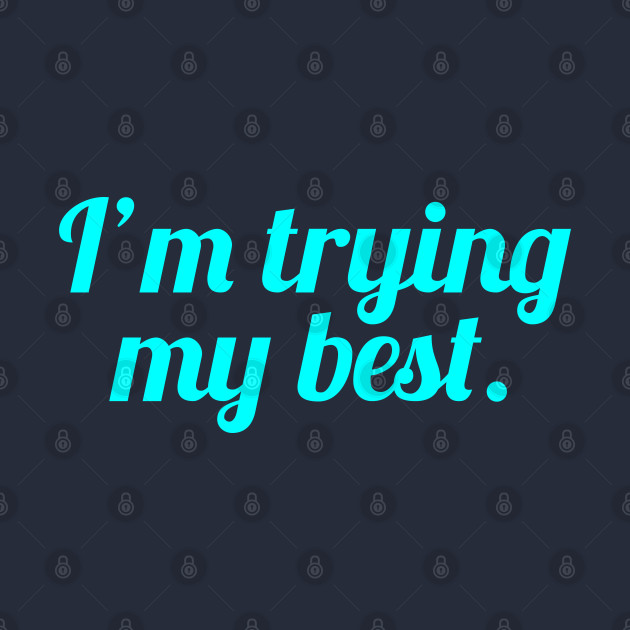 I'm Trying My best - Humor - T-Shirt | TeePublic