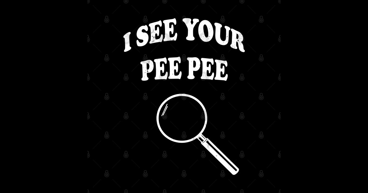 I See Your Pee Pee - Funny - Sticker | TeePublic