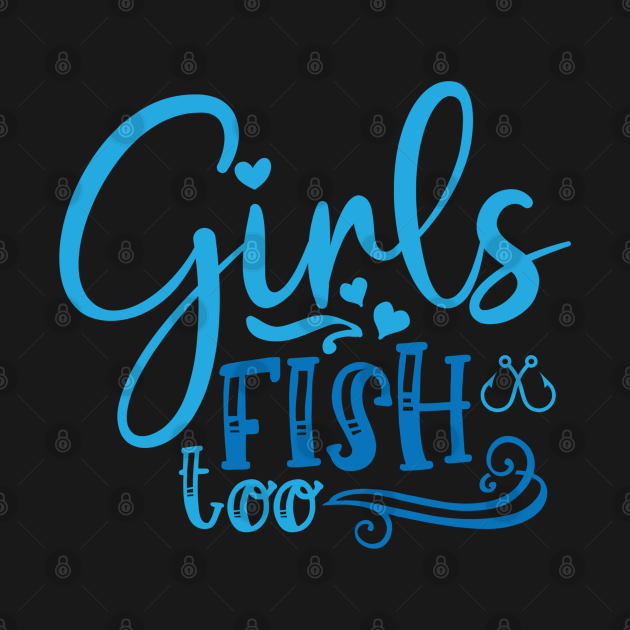 Girls Fish Too - Fishing - T-Shirt | TeePublic