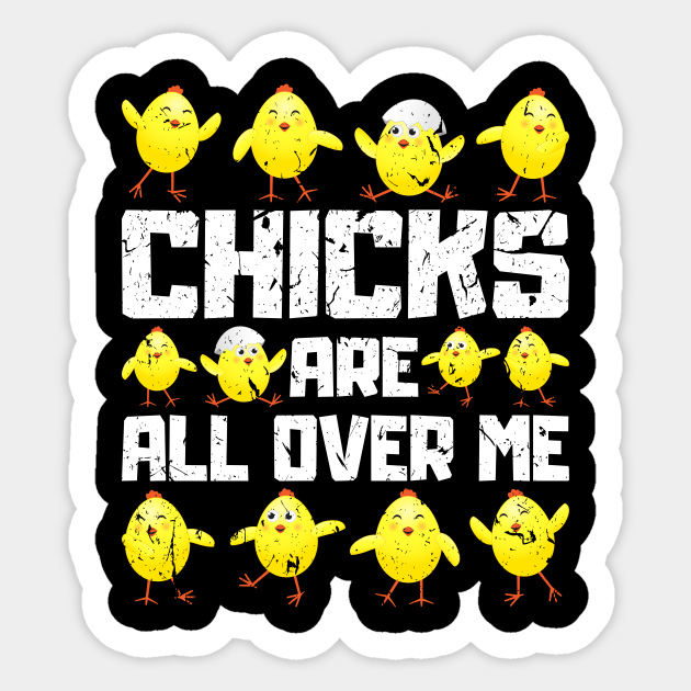 Chicks Are All Over Me Funny Chicken - Funny Chicks - Sticker | TeePublic