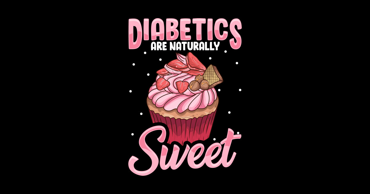 Diabetics Are Naturally Sweet Cute Diabetes Pun - Diabetics Are ...