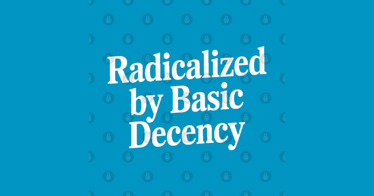 Radicalized by basic decency simple - Radicalized By Basic Decency - T ...