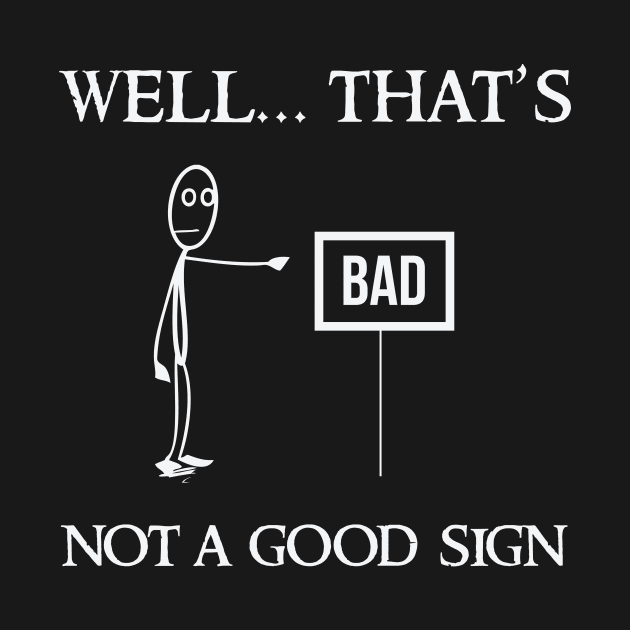 Well that’s not a good sign - Funny - T-Shirt | TeePublic