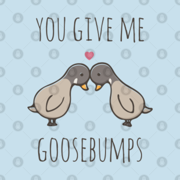 You Give Me Goosebumps - Pun - T-Shirt | TeePublic