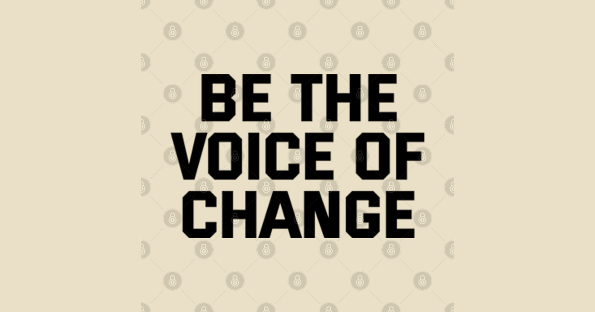 Be The Voice Of Change - Be The Change - T-Shirt | TeePublic