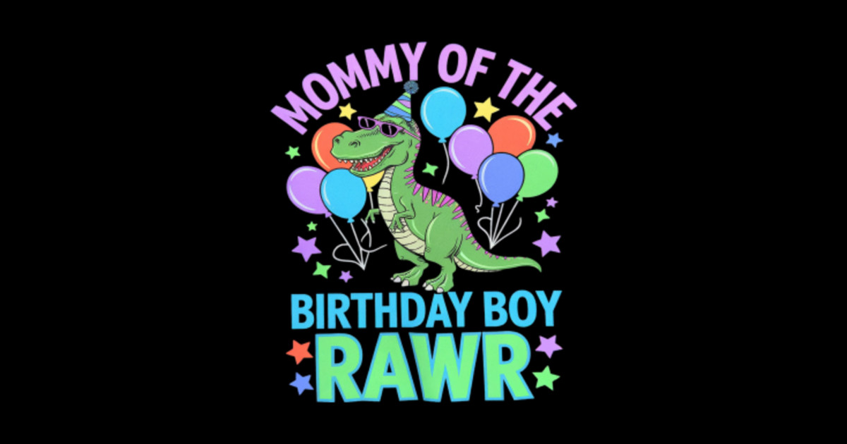 Mommy of the Birthday Boy T-Rex RAWR Dinosaur Birthday - Mommy Of The ...