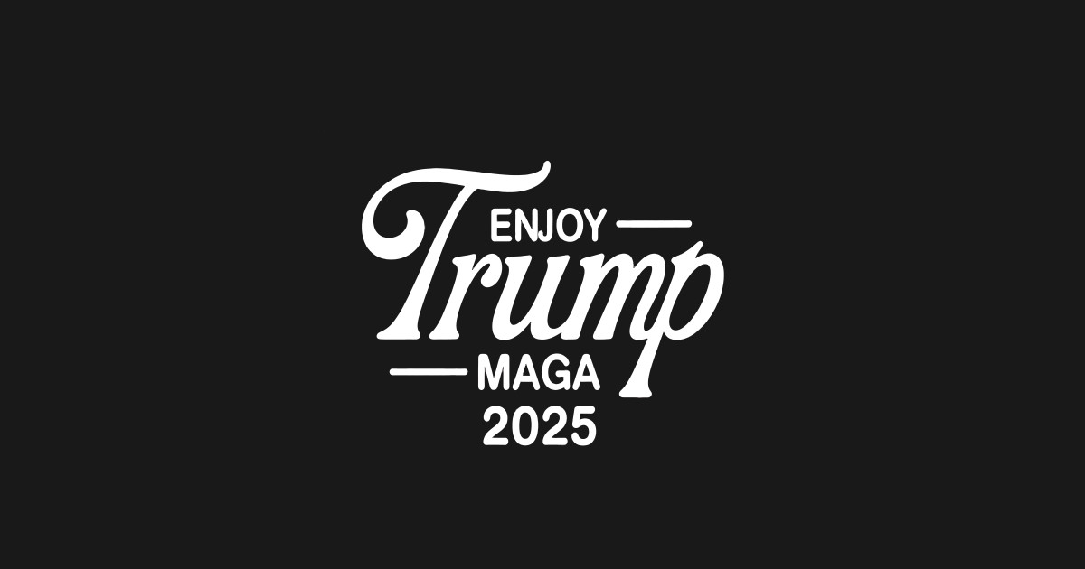 Enjoy Trump Maga 2025 - Enjoy Trump Maga 2025 - T-Shirt | TeePublic