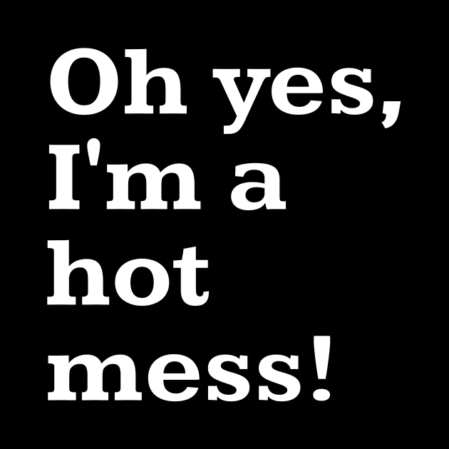 Oh yes, I'm a hot mess! - Oh Yes Im A Hot Mess - Pillow | TeePublic
