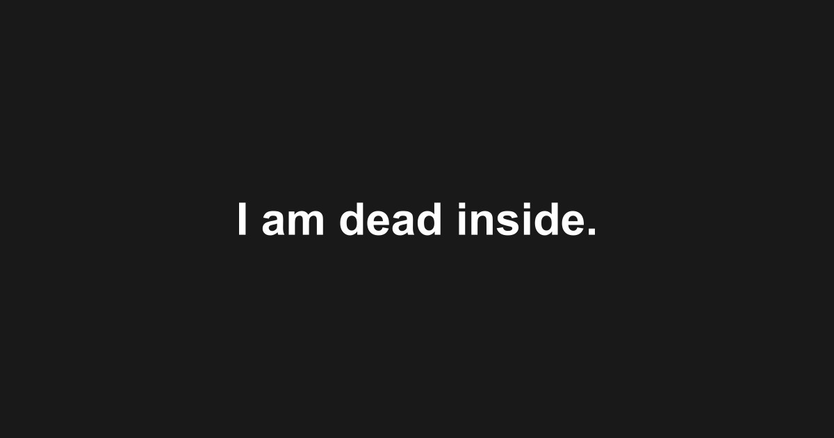 I Am Dead Inside - I Am Dead Inside - T-Shirt | TeePublic