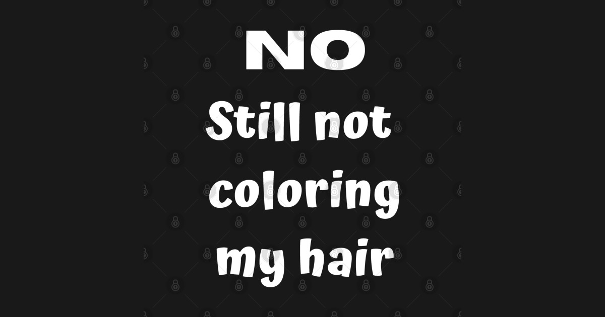 No. Still not coloring my hair - Gray Hair - T-Shirt | TeePublic