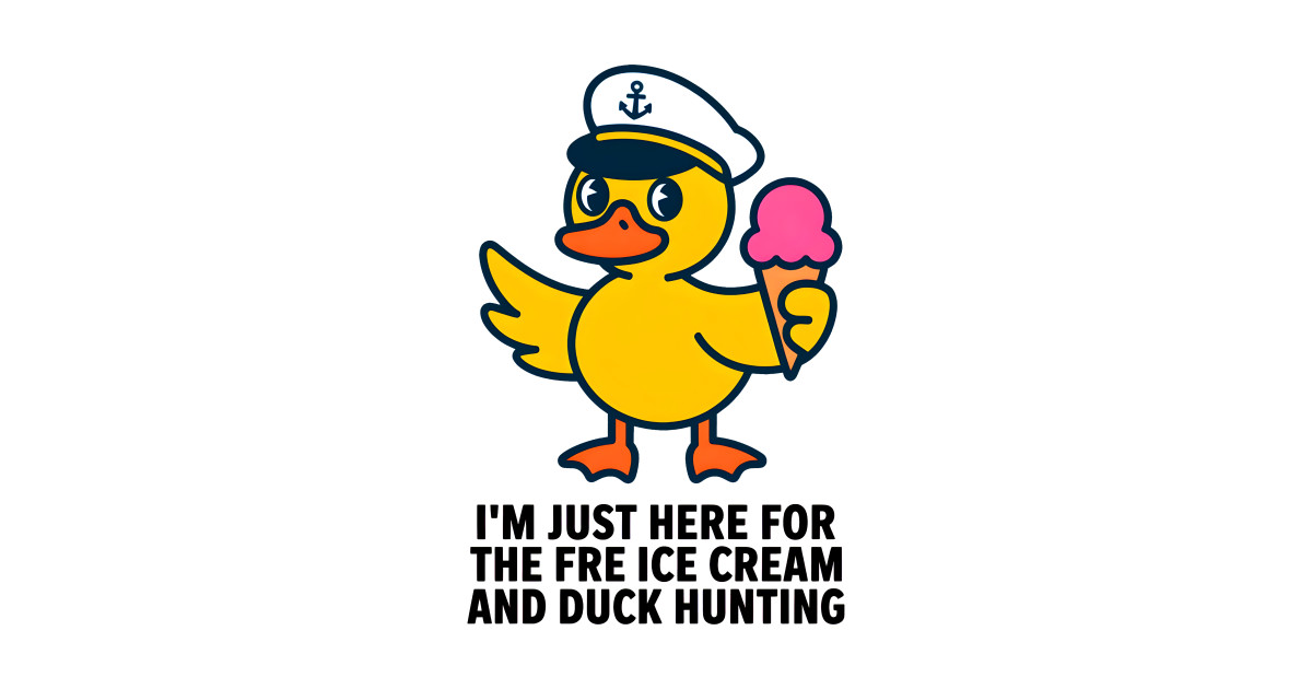 I'm Just Here For Ice Cream And Duck Hunting - Duck Hunting - T-Shirt ...