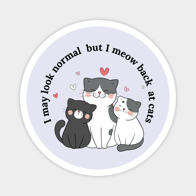 I may look normal but I meow back at cats - Cat Lover Gifts - Magnet ...