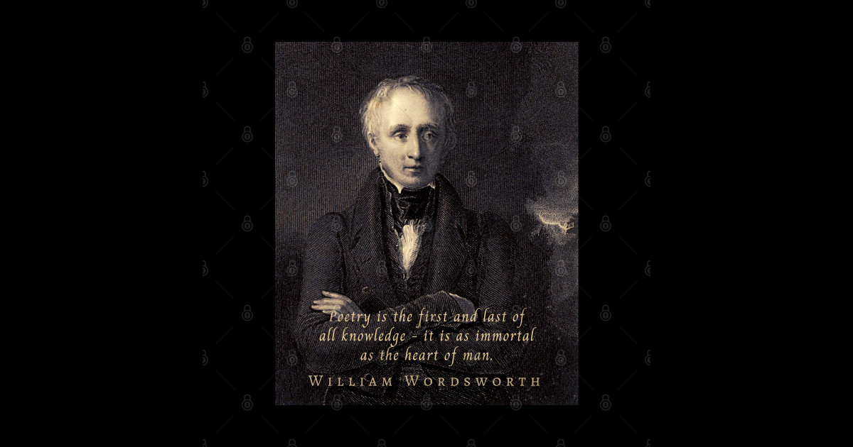 William Wordsworth portrait and quote: Poetry is the first and last of ...